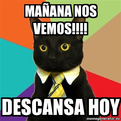 Meme Business Cat - maÃ±ana nos vemos!!!! descansa hoy - 1716803
