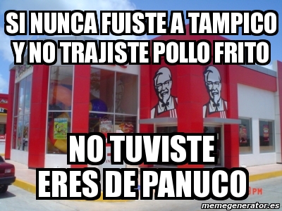 Meme Personalizado - Si nunca fuiste a tampico y no trajiste pollo ...