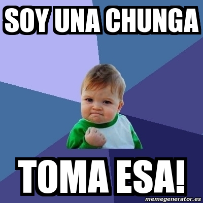 Meme Bebe Exitoso - Soy una chunga toma esa! - 1718655