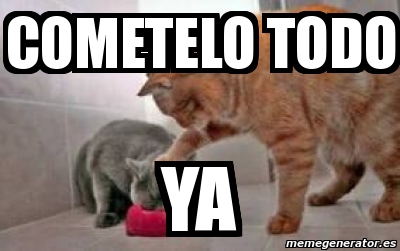 Meme Personalizado - Cometelo todo ya - 1718869