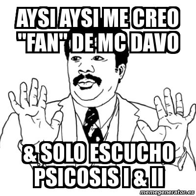 Meme Ay Si - aysi aysi me creo ''fan'' de mc davo & solo escucho ...