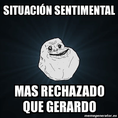 Meme Forever Alone - situaciÃ³n sentimental mas rechazado que gerardo ...