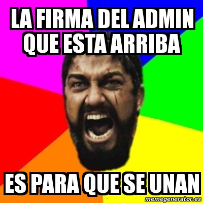 Meme Sparta - la firma del admin que esta ARRIBA es para que se unan ...