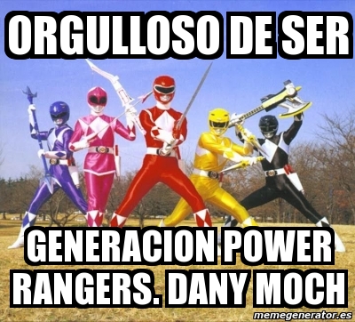 Meme Personalizado - ORGULLOSO DE SER GENERACION POWER RANGERS. DANY ...