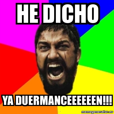 Meme Sparta - he dicho ya duermanceeeeeen!!! - 1727299