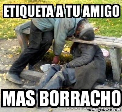 Meme Personalizado - etiqueta a tu amigo mas borracho - 1727577
