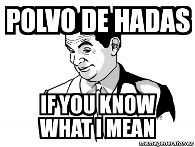 Meme Personalizado - polvo de hadas if you know what i mean - 1727634