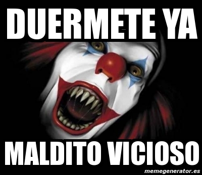 Meme Personalizado - duermete ya maldito vicioso - 1727698