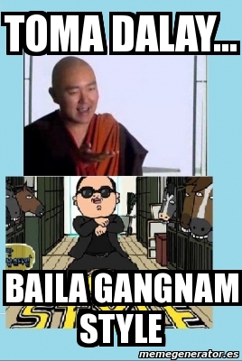 Meme Personalizado - Toma dalay... Baila GANGNAM STYLE - 1730069