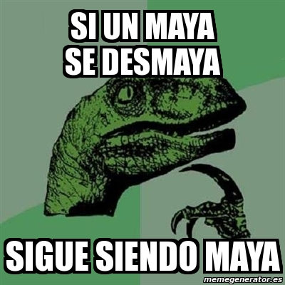 Meme Filosoraptor - si un maya se desmaya sigue siendo maya - 1731042