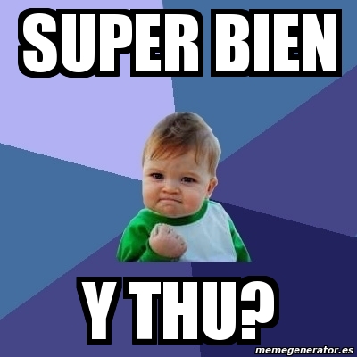 Meme Bebe Exitoso - Super bien y Thu? - 1731454