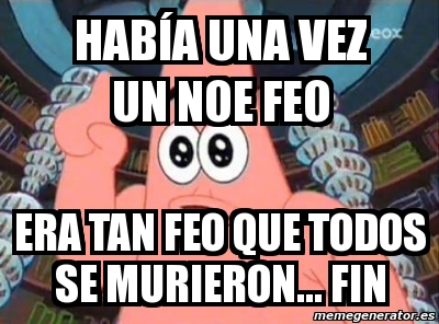 Meme Personalizado - habÃ­a una vez un noe feo era tan feo que todos se ...