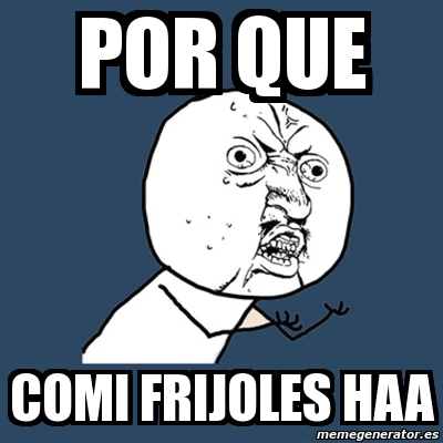 Meme Y U No - por que comi frijoles haa - 1732938