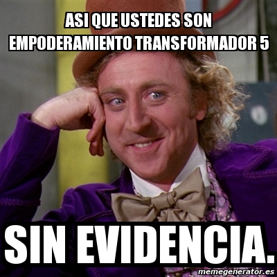 Meme Willy Wonka - asi que ustedes son empoderamiento transformador 5 ...