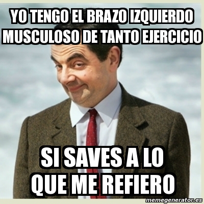 Meme Mr Bean - yo tengo el brazo izquierdo musculoso de tanto ejercicio ...