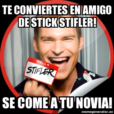 Meme Personalizado - te conviertes en amigo de stick stifler! se come a ...