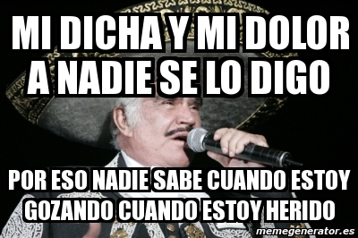 Meme Personalizado - mi dicha y mi dolor a nadie se lo digo por eso ...