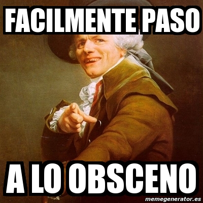 Meme Joseph Ducreux - Facilmente paso a lo obsceno - 1736087