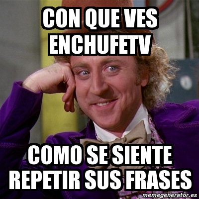Meme Willy Wonka - Con QUE VES ENCHUFETV COMO SE SIENTE REPETIR SUS ...