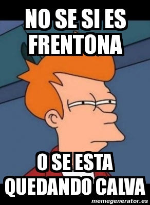 Meme Personalizado - no se si es frentona o se esta quedando calva ...