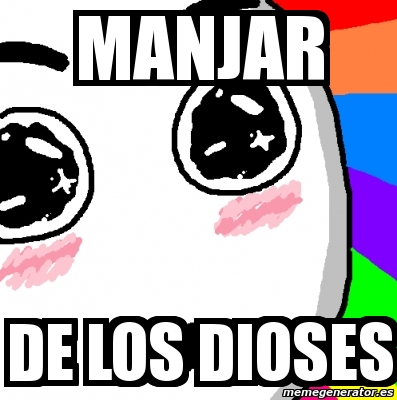 Meme Personalizado - manjar de los dioses - 1739167