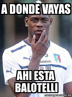 Meme Personalizado - a donde vayas ahi esta balotelli - 1740445