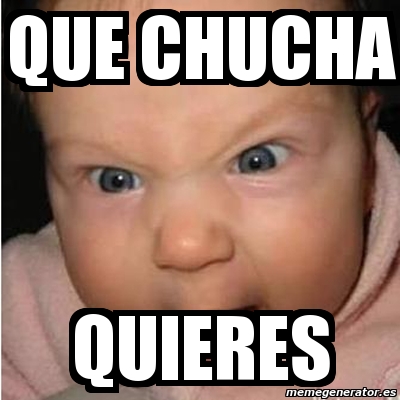 Meme Bebe furioso - QUE CHUCHA QUIERES - 1741192