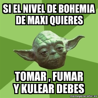 Meme Yoda - si el nivel de bohemia de maxi quieres tomar , fumar y ...