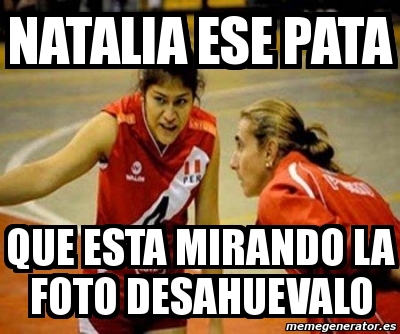 Meme Personalizado - Natalia ese pata que esta mirando la foto ...