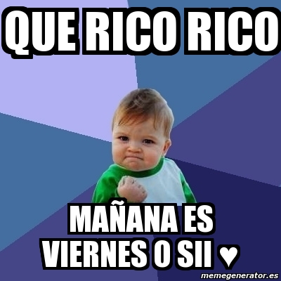 Meme Bebe Exitoso - que rico rico MaÃ±ana es viernes o sii â™¥ - 1743457