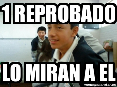 Meme Personalizado - 1 reprobado lo miran a el - 1743795