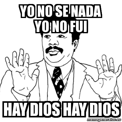 Meme Ay Si - yo no se nada yo no fui hay dios hay dios - 1744414