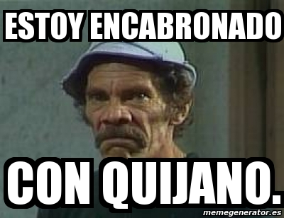 Meme Personalizado - estoy encabronado con quijano. - 1746220