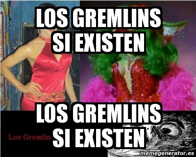 Meme Personalizado - los gremlins si existen los gremlins si existen ...