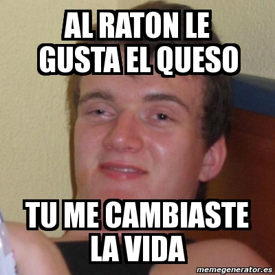 Meme Stoner Stanley - al raton le gusta el queso tu me cambiaste la ...