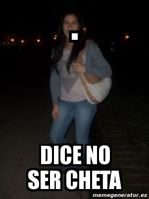 Meme Personalizado - . dice no ser cheta - 1748287