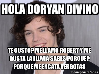 Meme Personalizado - hola doryan divino te gusto? me llamo robert y me ...