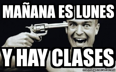 Meme Personalizado - MAÃ‘ANA ES LUNES Y HAY CLASES - 1749223