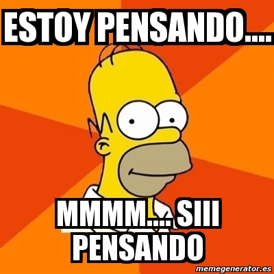 Meme Homer - estoy pensando.... mmmm.... siii pensando - 1749844