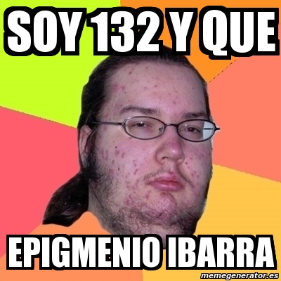 Meme Friki - soy 132 y que epigmenio ibarra - 1751257