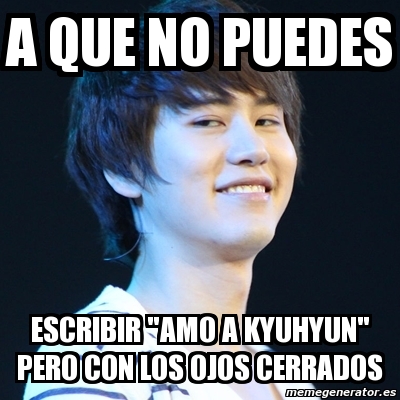 Meme Personalizado - A QUE NO PUEDES ESCRIBIR "AMO A KYUHYUN" PERO CON ...