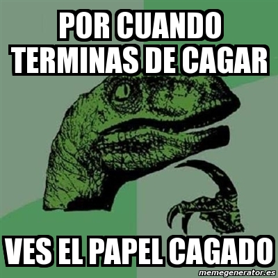 Meme Filosoraptor - Por cuando terminas de cagar ves el papel cagado ...