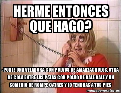 Meme Personalizado - herme ENTONCES QUE HAGO? -PONLE UNA VELADORA CON ...