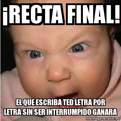 Meme Bebe furioso - Â¡recta final! el que escriba ted letra por letra ...