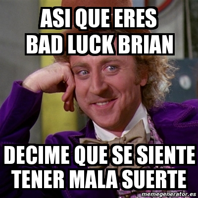 Meme Willy Wonka - asi que eres bad luck brian decime que se siente ...