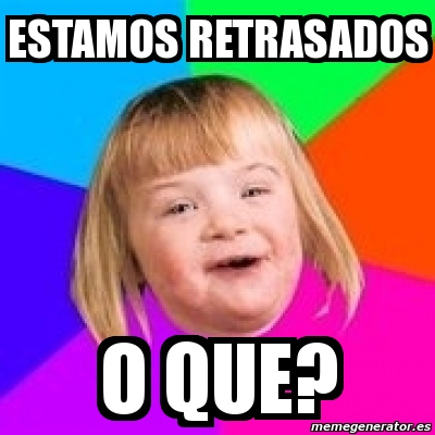 Meme Retard Girl - ESTAMOS RETRASADOS O QUE? - 1757943