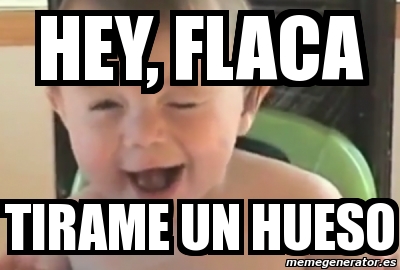 Meme Personalizado - hey, flaca tirame un hueso - 1758486
