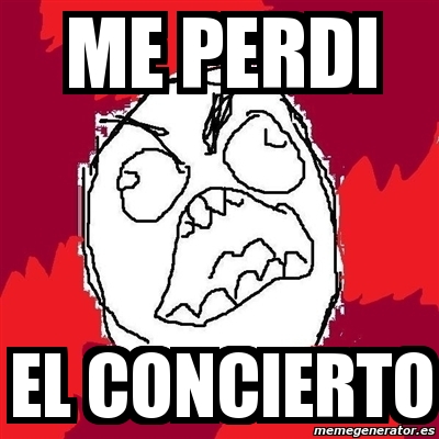 Meme Rage FU - ME PERDI EL CONCIERTO - 1762689