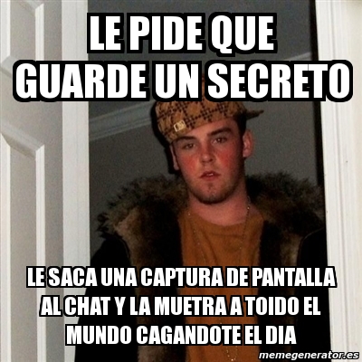 Meme Scumbag Steve - le pide que guarde un secreto le saca una captura ...