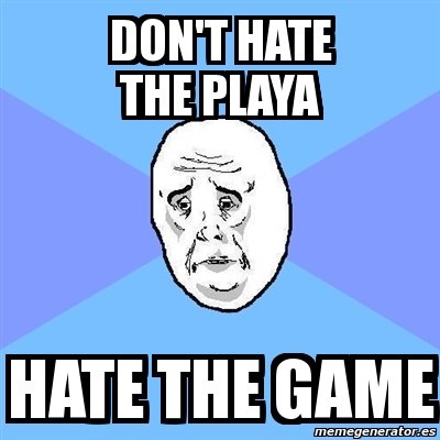 Meme Okay Guy - don't hate the playa hate the game - 1765538